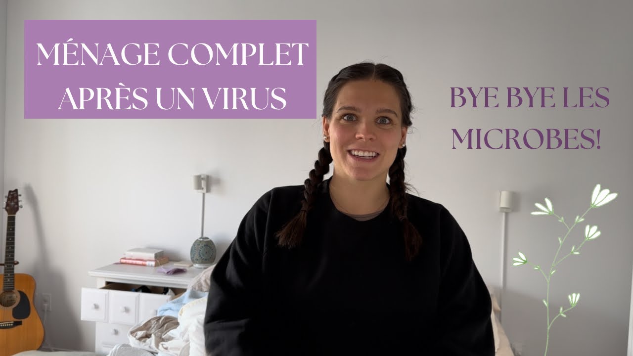 MÉNAGE COMPLET APRÈS UN VIRUS - bye bye les microbes - YouTube