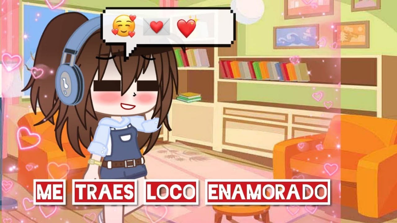 💕Me traes loco enamorado 💕||MEME||GC - YouTube
