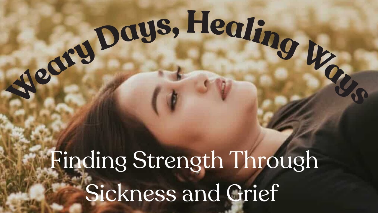 Weary Days, Healing Ways: Finding Strength Through Sickness and Grief ...