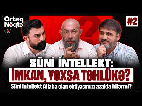 Süni intellekt: İmkan, yoxsa təhlükə? Süni intellekt iman gətirə bilərmi? “Ortaq Nöqtə” 2. Bölüm
