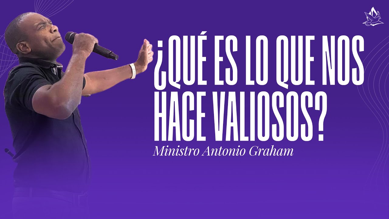 ¿Qué es lo que nos hace valiosos? | Ministro Antonio Graham | 28/6/2024 ...