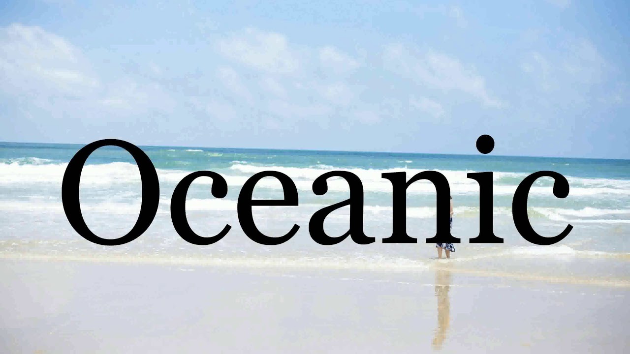 how-to-pronounce-oceanic-pronunciation-of-oceanic-youtube