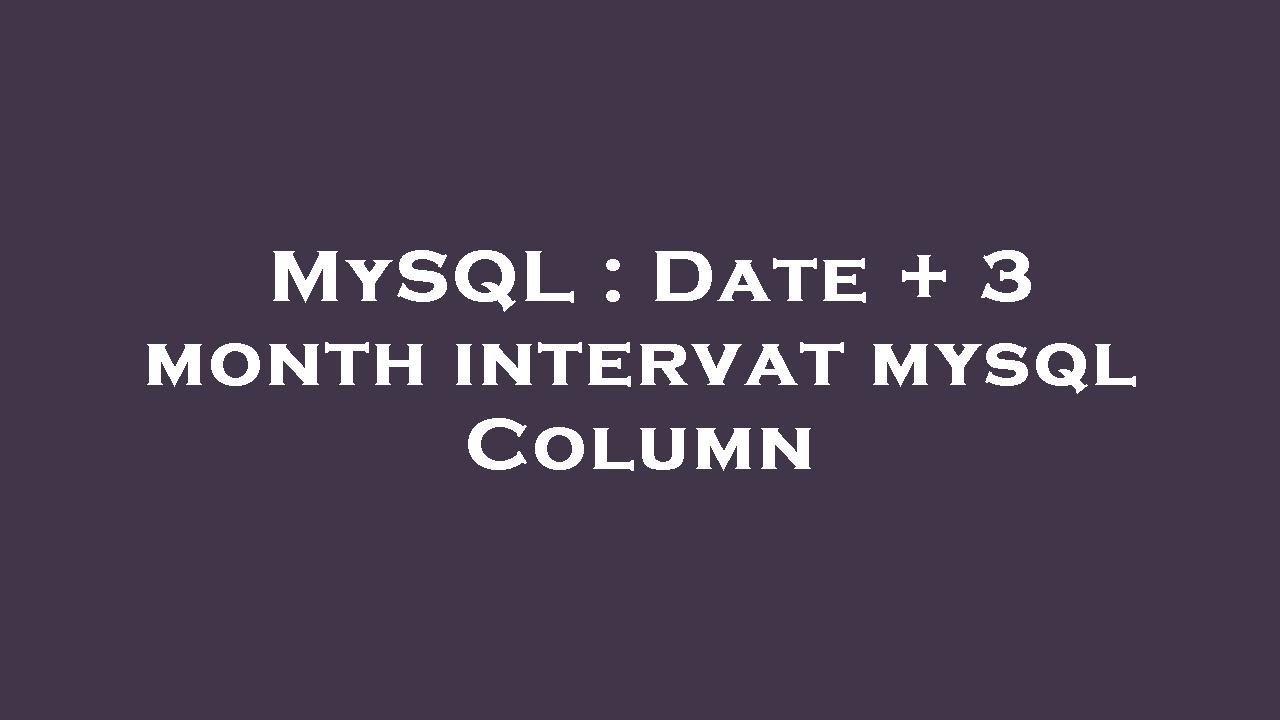 MySQL Date 3 Month Intervat Mysql Column YouTube MySQL Date 3 Month Intervat Mysql Column YouTube
