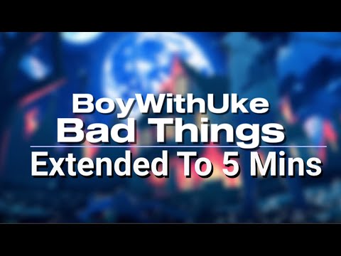 BoyWithUke Bad Things // Extended To 5 Mins - YouTube