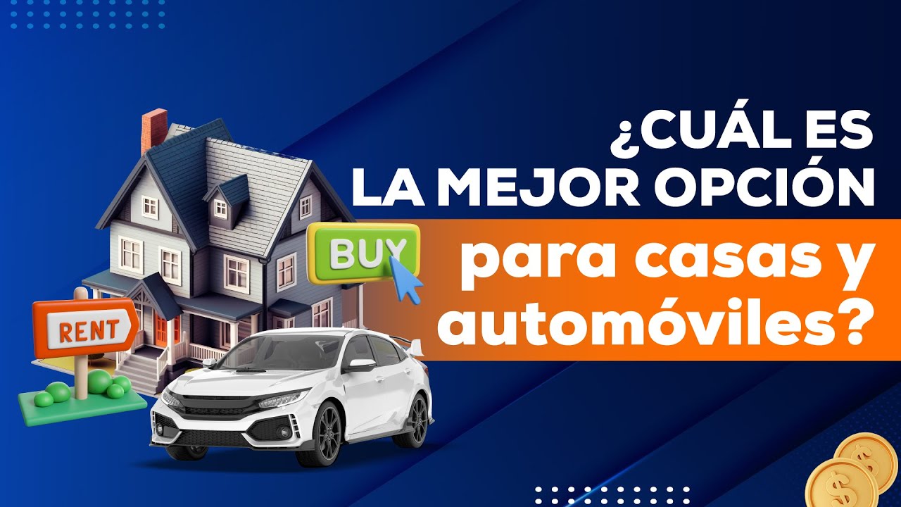 Comprar o Rentar: ¿Cuál es la mejor opción para casas y automóviles ...