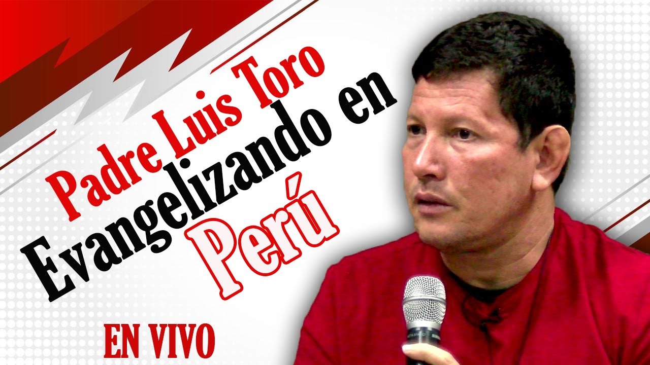 PADRE LUIS TORO está en VIVO evangelizando en PERÚ - YouTube