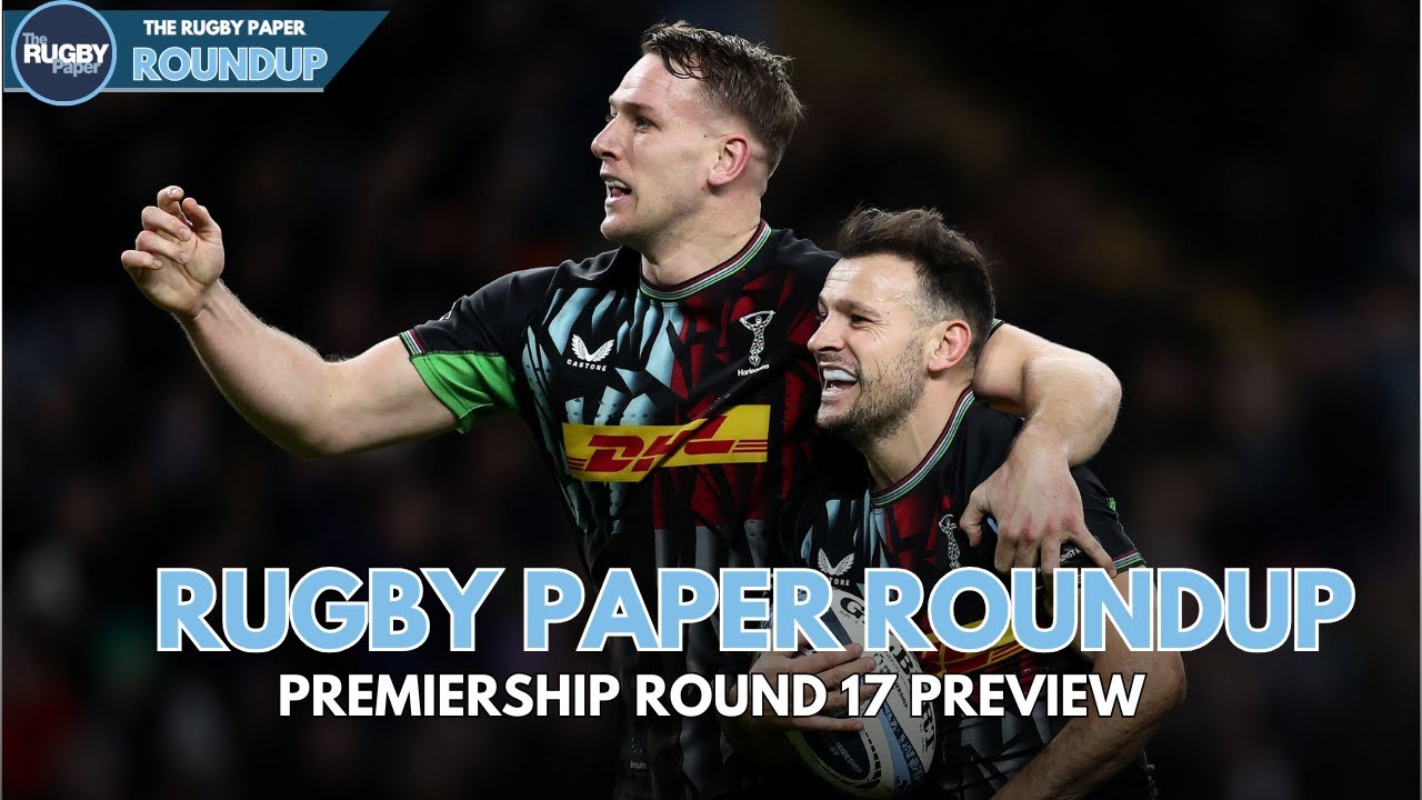 RUGBY PAPER ROUNDUP | Key Talking Points for Premiership Round 17 ...