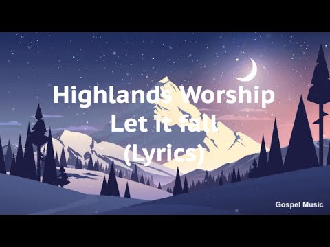 Highlands Worship - Let it fall (Lyrics) - YouTube