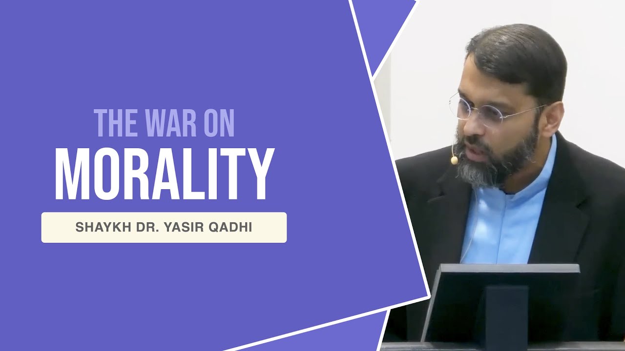 The War on Morality - Shaykh Dr. Yasir Qadhi - YouTube