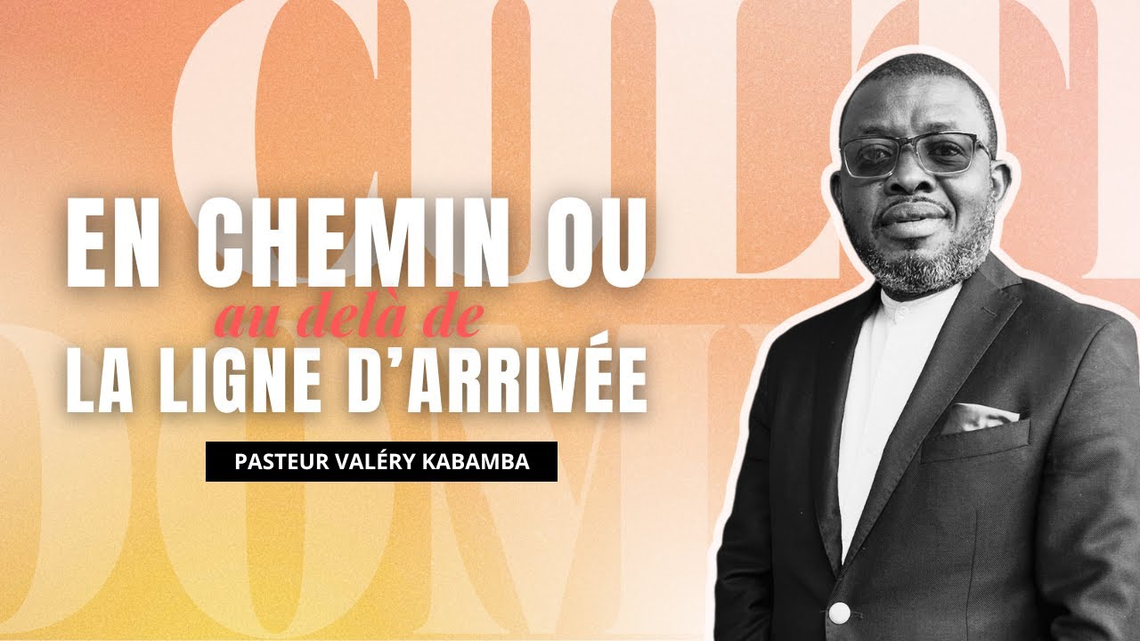 EN CHEMIN OU AU DELA DE LA LIGNE D'ARRIVEE|PASTEUR VALERY KABAMBA ...
