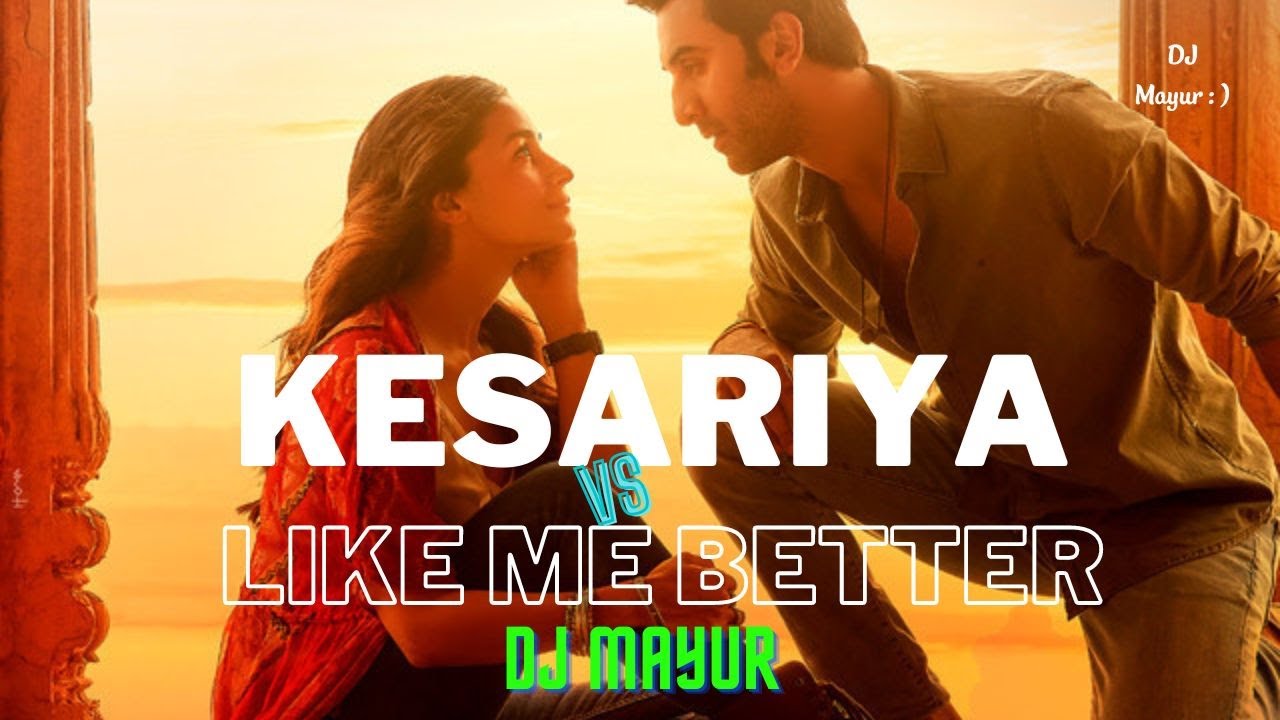 Kesariya Vs Like Me Better (Mashup) | Dj Mayur | Alia Bhatt, Ranbir ...