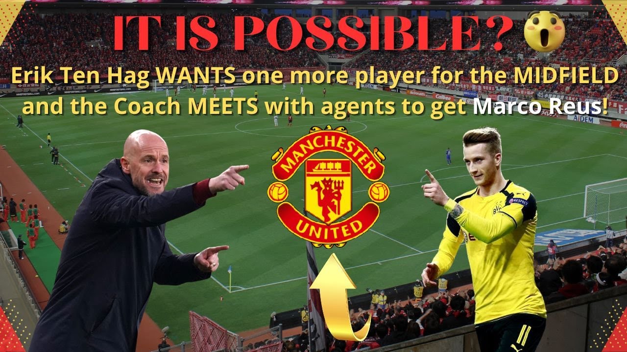 😮IT'S POSSIBLE? Ten Hag meets with Marco Reus agents and midfielder ...