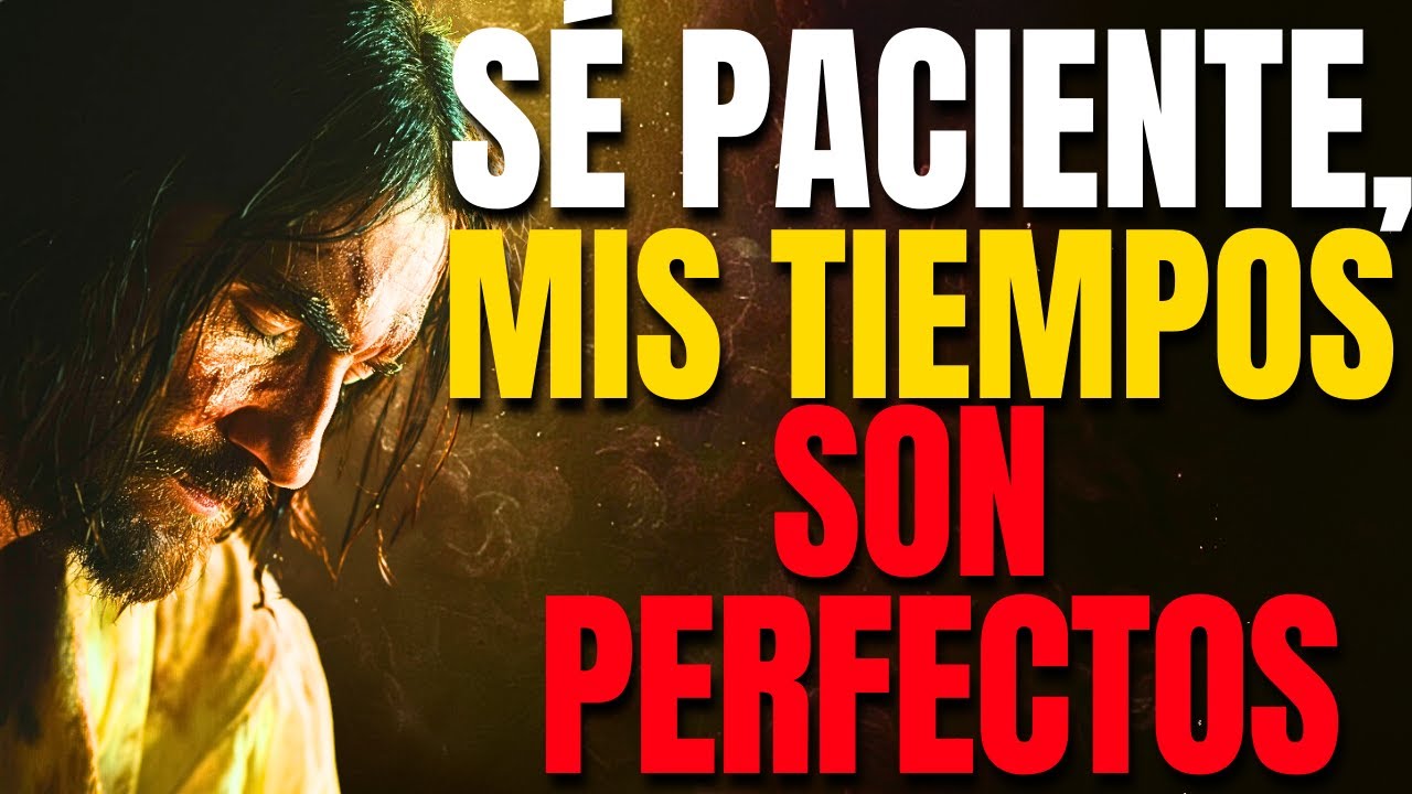 DIOS TE DICE HOY : Sé PACIENTE , mis TIEMPOS son PERFECTOS ...