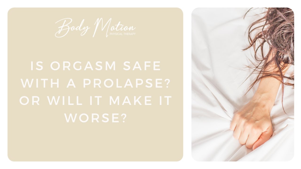 Is Orgasm Safe With A Prolapse? Or Will It Make It Worse? - YouTube