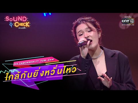 ใกล้กันยิ่งหวั่นไหว : ICE TAMONWAN FT  Tum, Zani | SOUND CHECK EP.174 | 24 พ.ย. 65 | one31