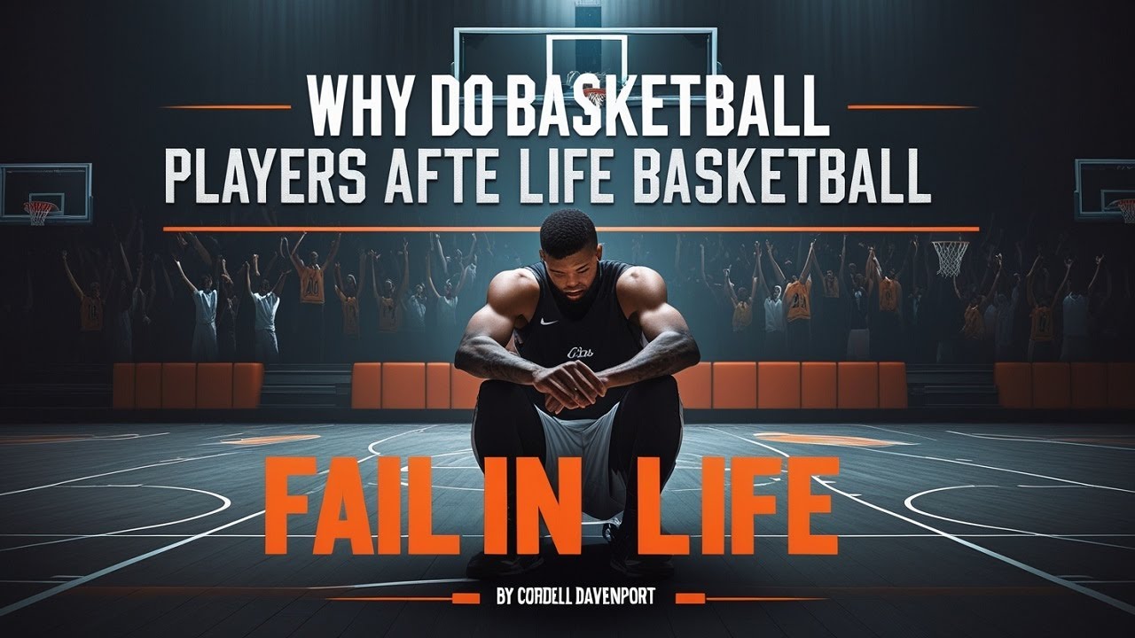 Why Do Basketball Players Fail In Life After Basketball By Cordell ...