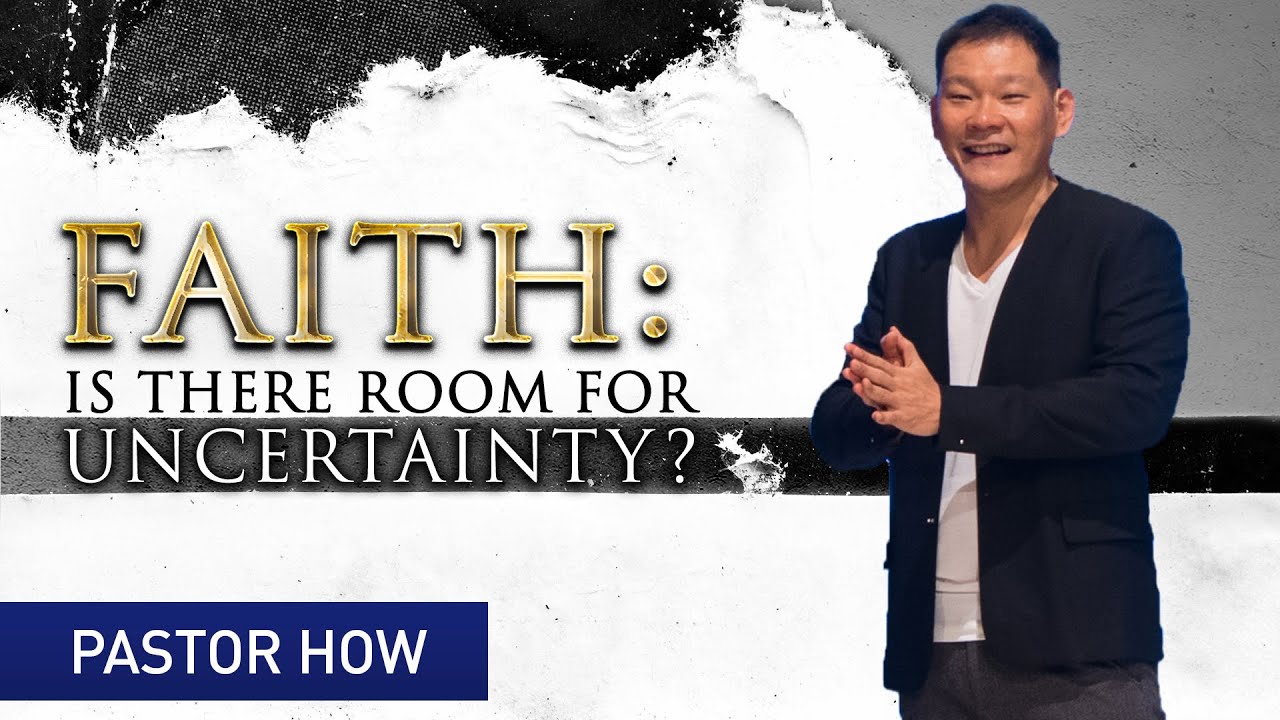 Faith: Is There Room for Uncertainty? | Pastor How (Pastor Tan Seow How ...