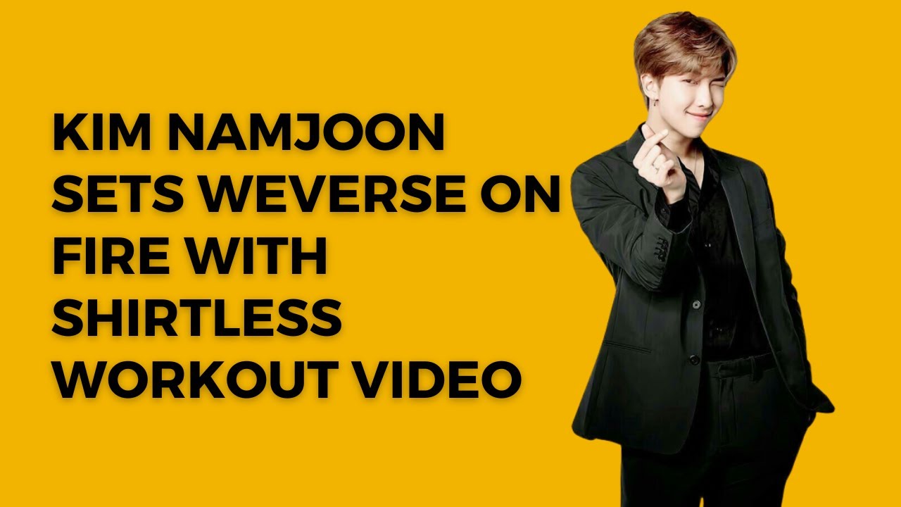 Kim Namjoon Sets Weverse On Fire With Shirtless Workout Video, BTS Fans ...