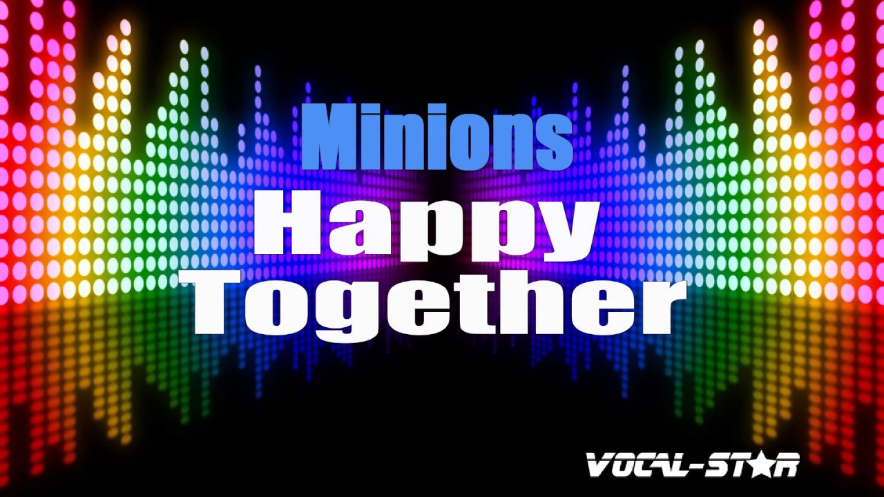 Minions - Happy Together With Lead Vocals (Karaoke Version) with Lyrics ...