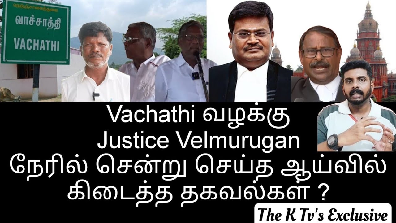 Vachathi வழக்கு Justice Velmurugan நேரில் சென்று செய்த ஆய்வில் கிடைத்த ...
