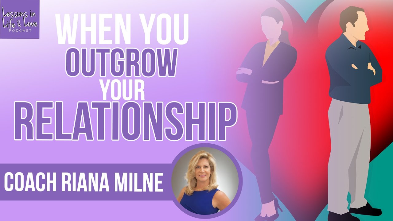 WHEN OUTGROW YOUR RELATIONSHIP | Coach Riana Milne | Lessons In Life & Love - YouTube