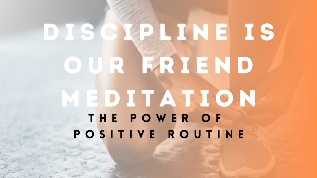 Discipline is Our Friend Meditation: The Power of Positive Routine ...