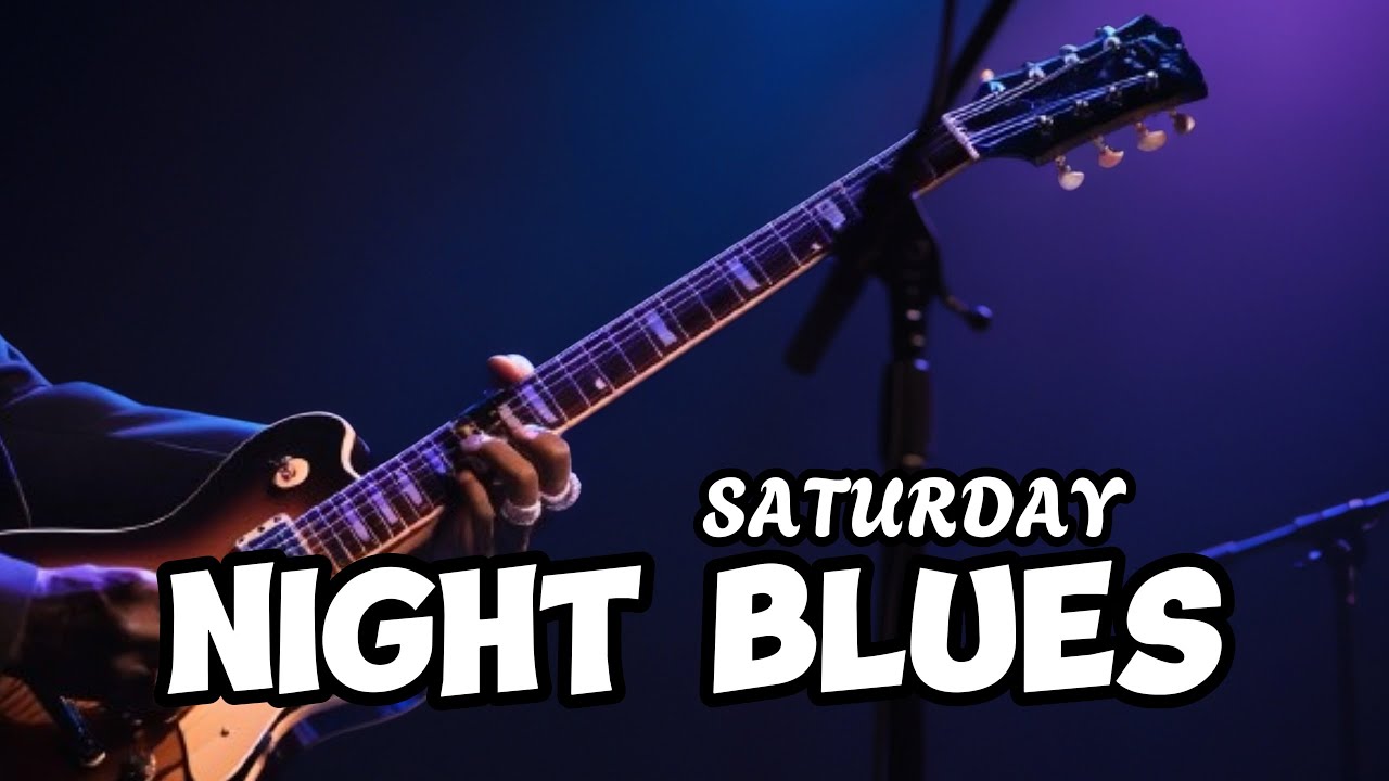 Saturday Night Blues - Relaxing Blues Night & Slow Music for Relaxation ...
