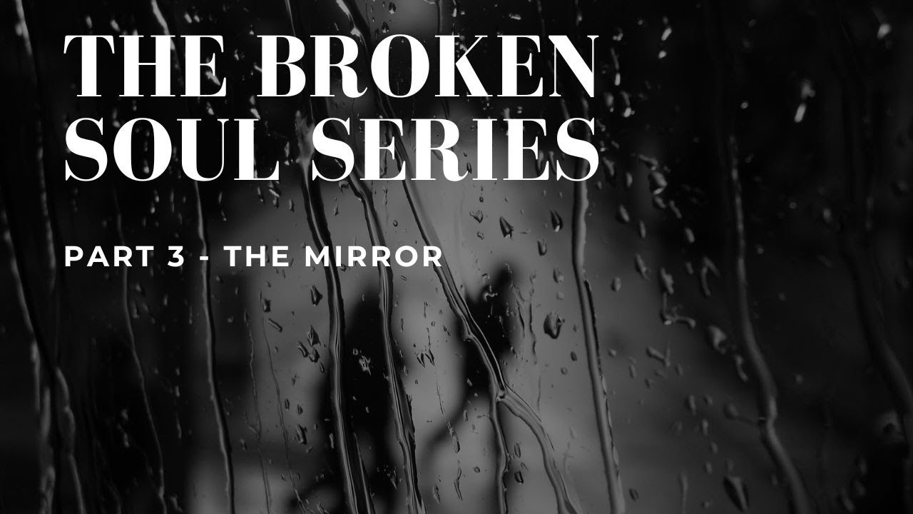 The Broken Soul Series - Part 3 - The Mirror #motivation - YouTube