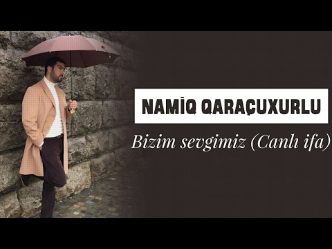 Namiq Qaraçuxurlu - Bizim sevgimiz (Canlı ifa)