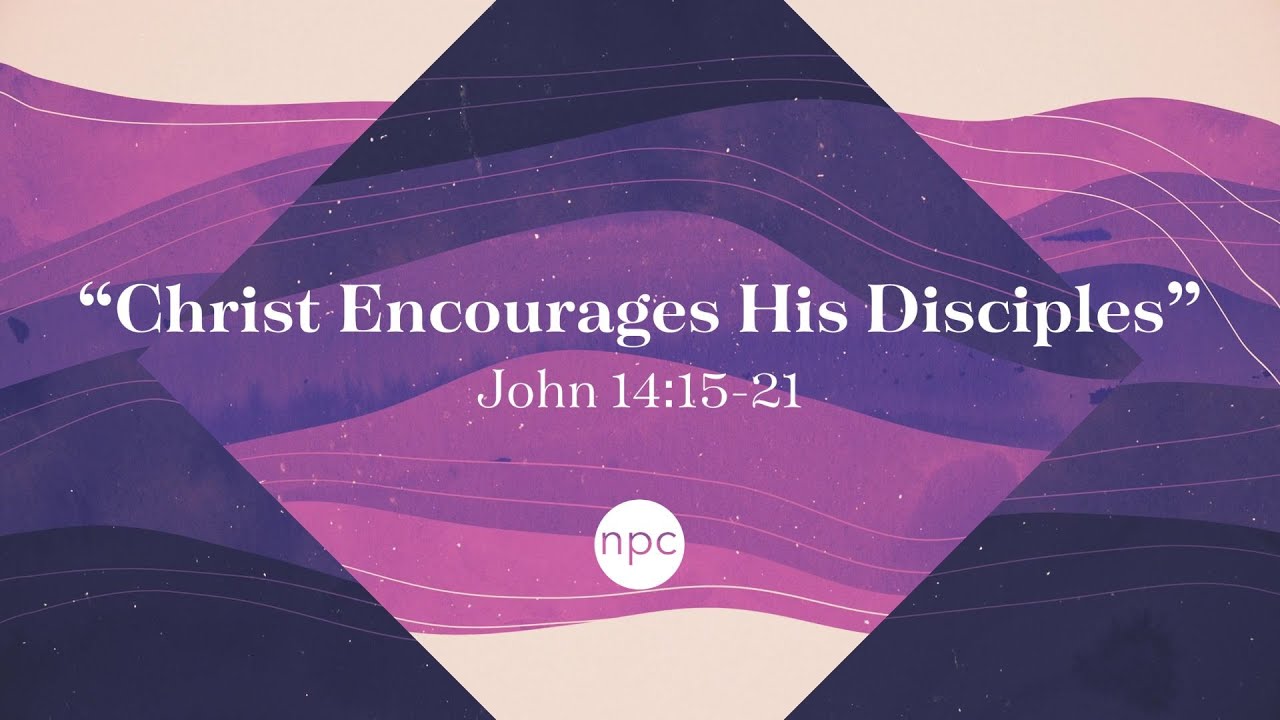 May 14 "Christ Encourages His Disciples" | John 14:15-21 - YouTube