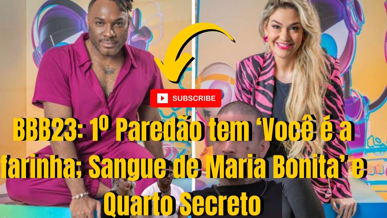 BBB23: 1º Paredão tem ‘Você é a farinha; Sangue de Maria Bonita’ e ...