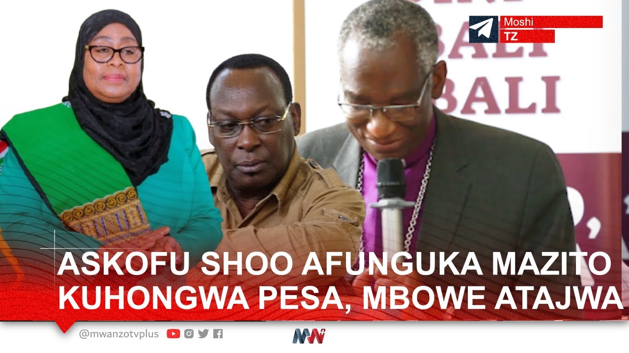 ASKOFU SHOO BALAA, ATAKA HAKI, ATOA UFAFANUZI TUHUMA ZA HONGO YA 150M ...