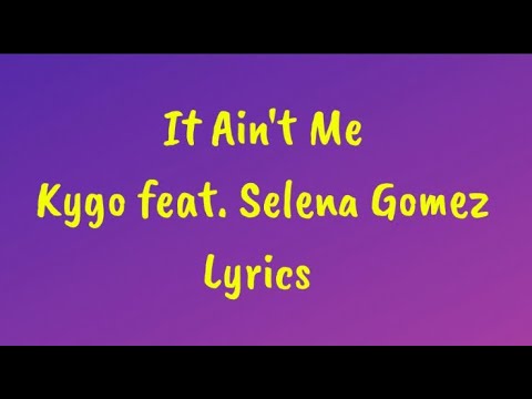 It Ain't Me - Kygo feat. Selena Gomez Lyrics - YouTube
