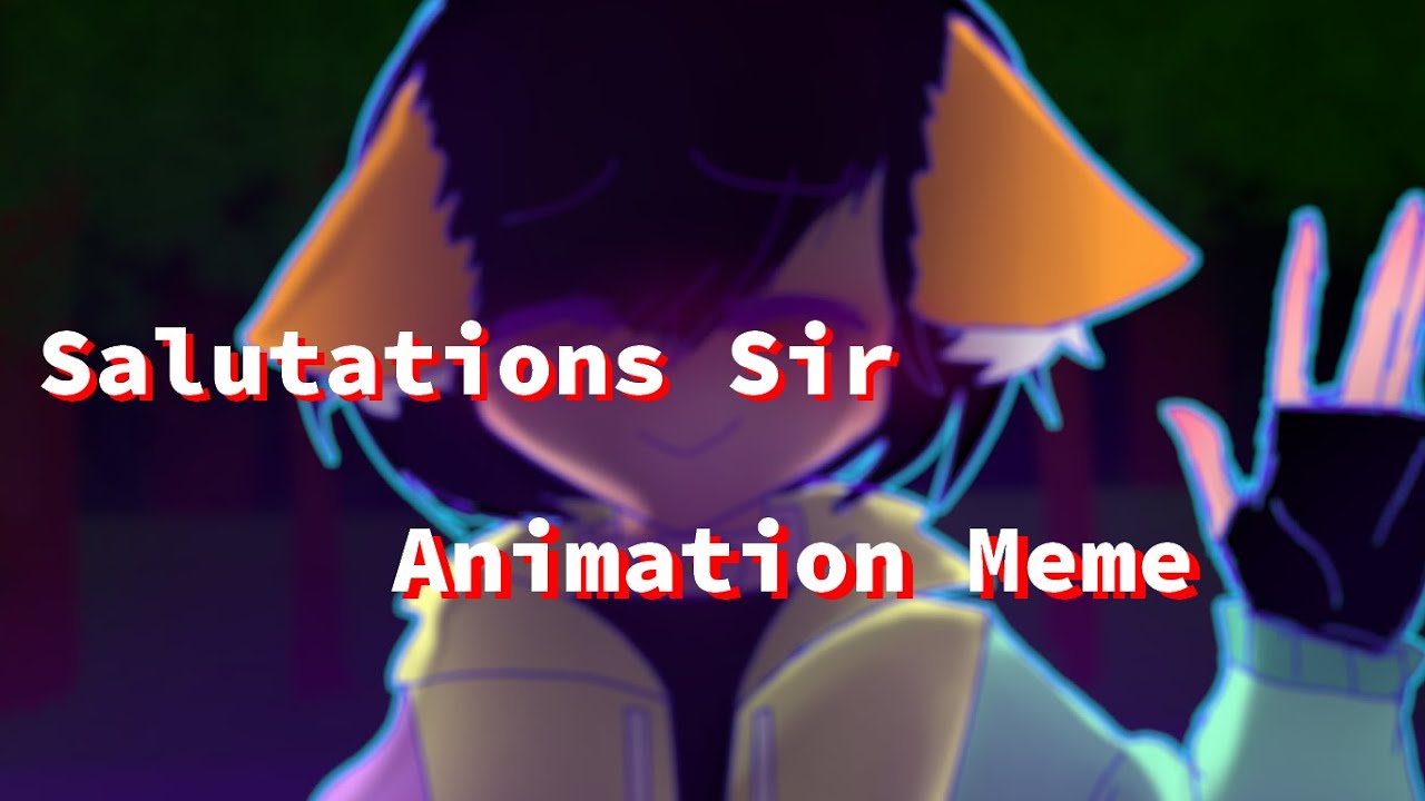 Salutations Sir||Animation meme||(ty so much for 4k haegvegv) - YouTube