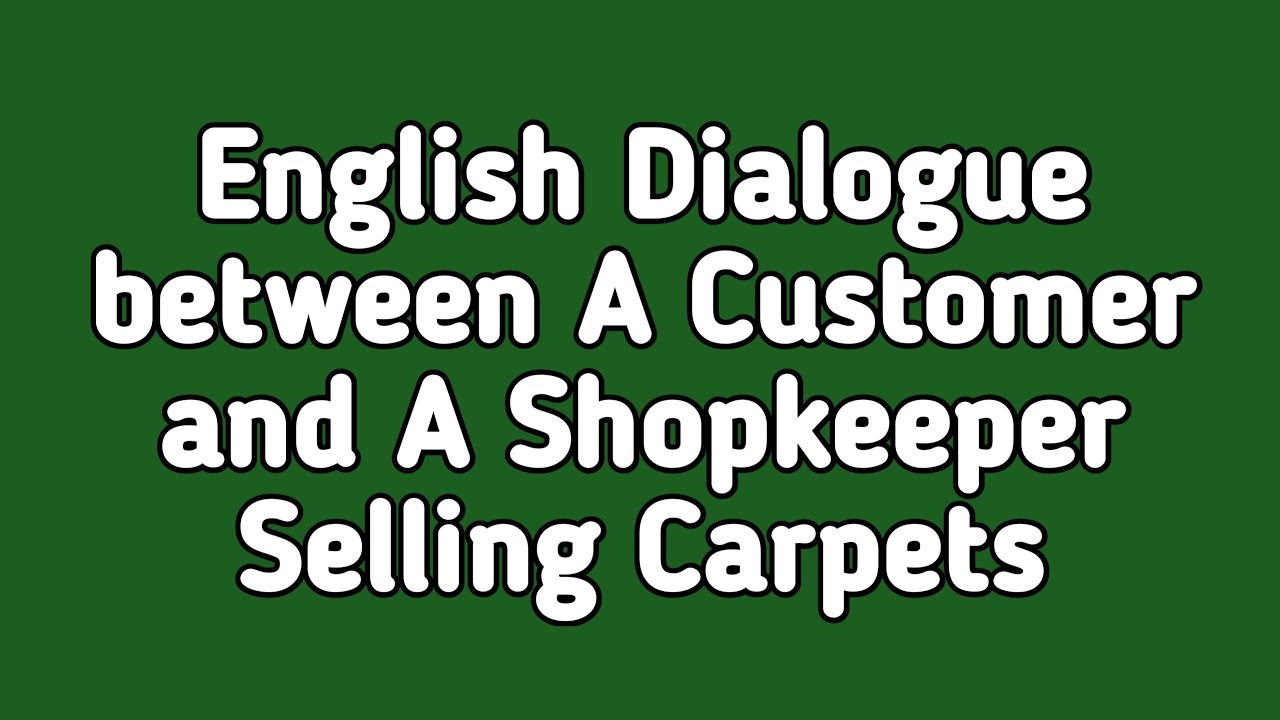English Dialogue Between A Customer and Shopkeeper Selling Carpets ...