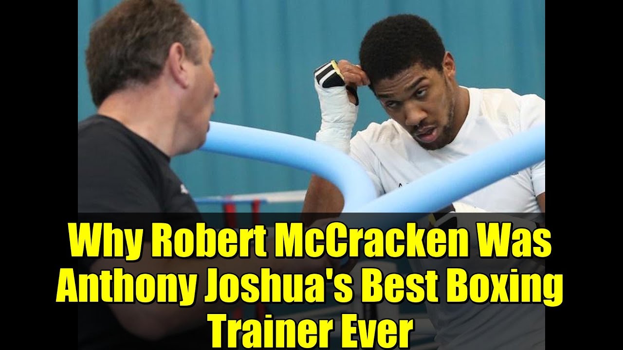 Why Robert McCracken Was Anthony Joshua's Best Boxing Trainer Ever ...