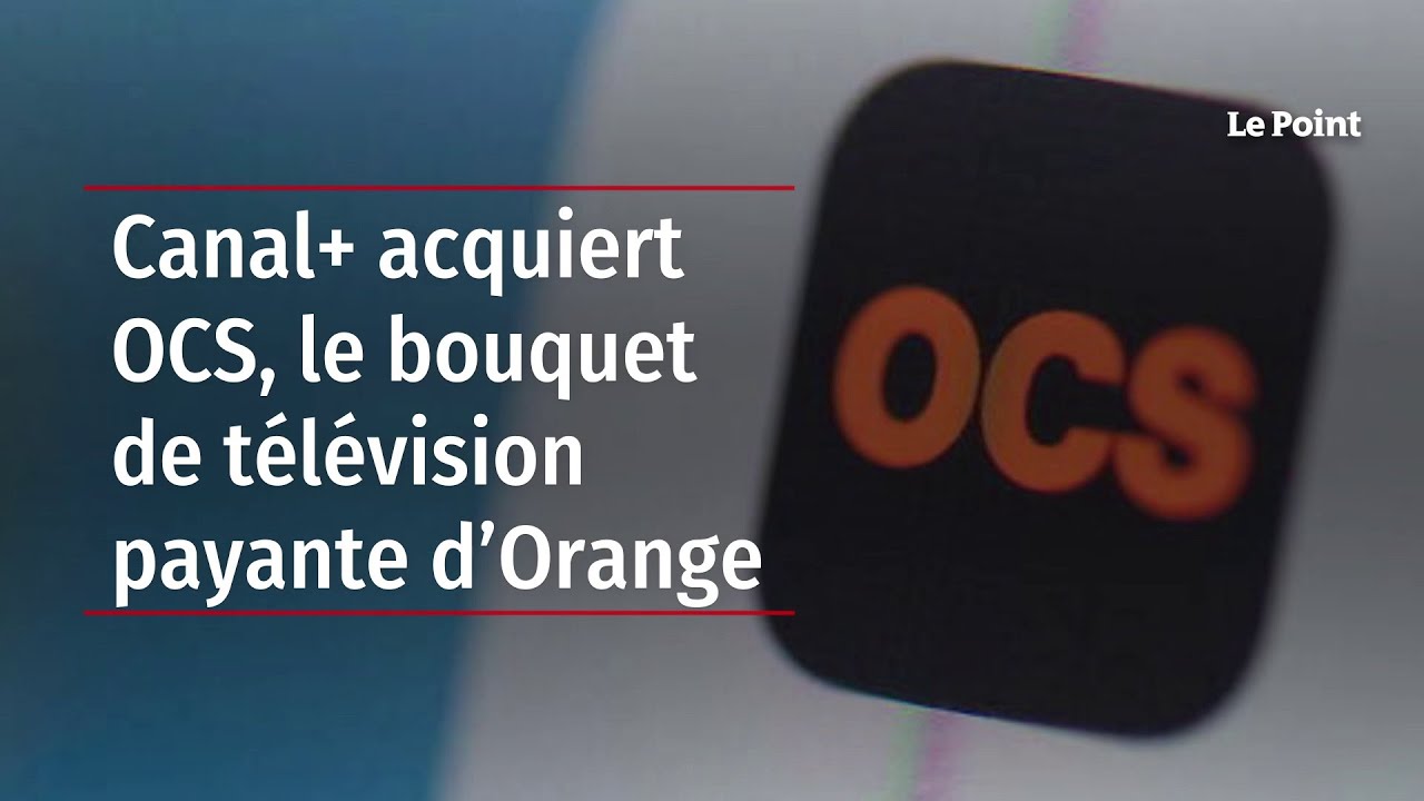 Canal+ acquiert OCS, le bouquet de télévision payante d’Orange - YouTube