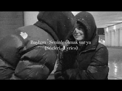 Bayhan - Seninle olmak var ya (Sözleri - Lyrics)