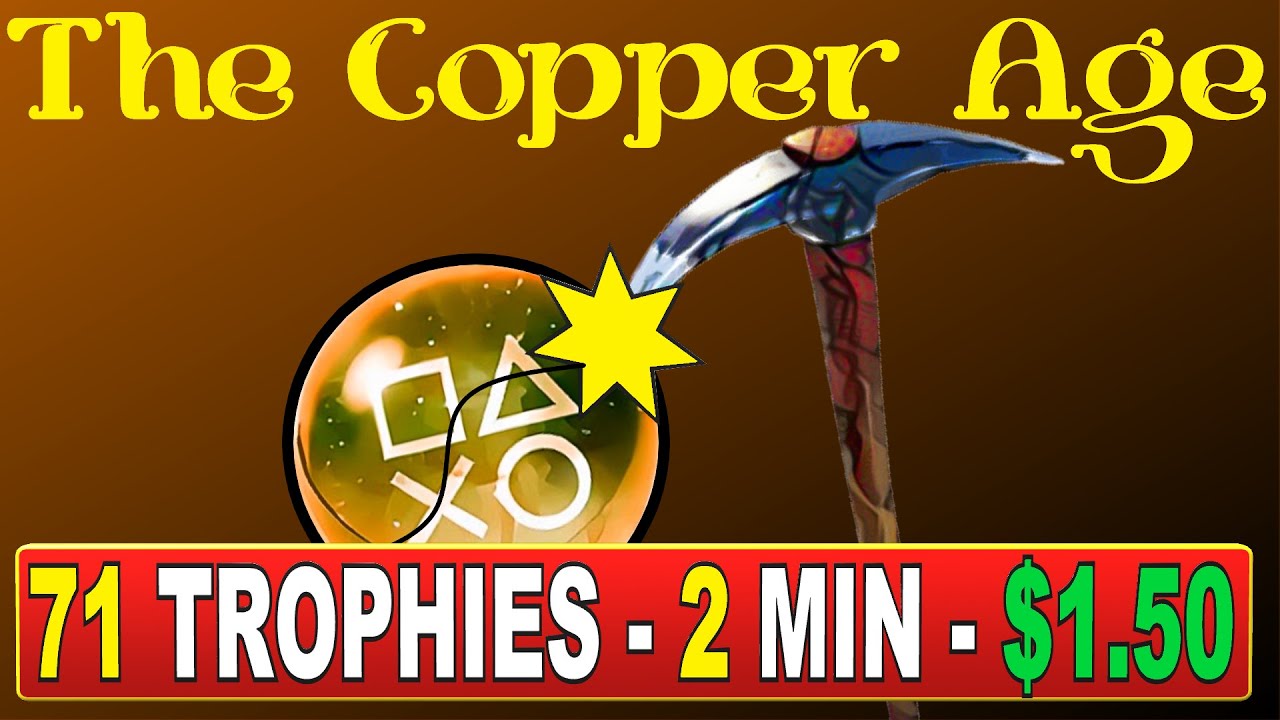 The Copper Age Quick Trophy Guide - 71 Trophies - 2 Minute Platinum ...