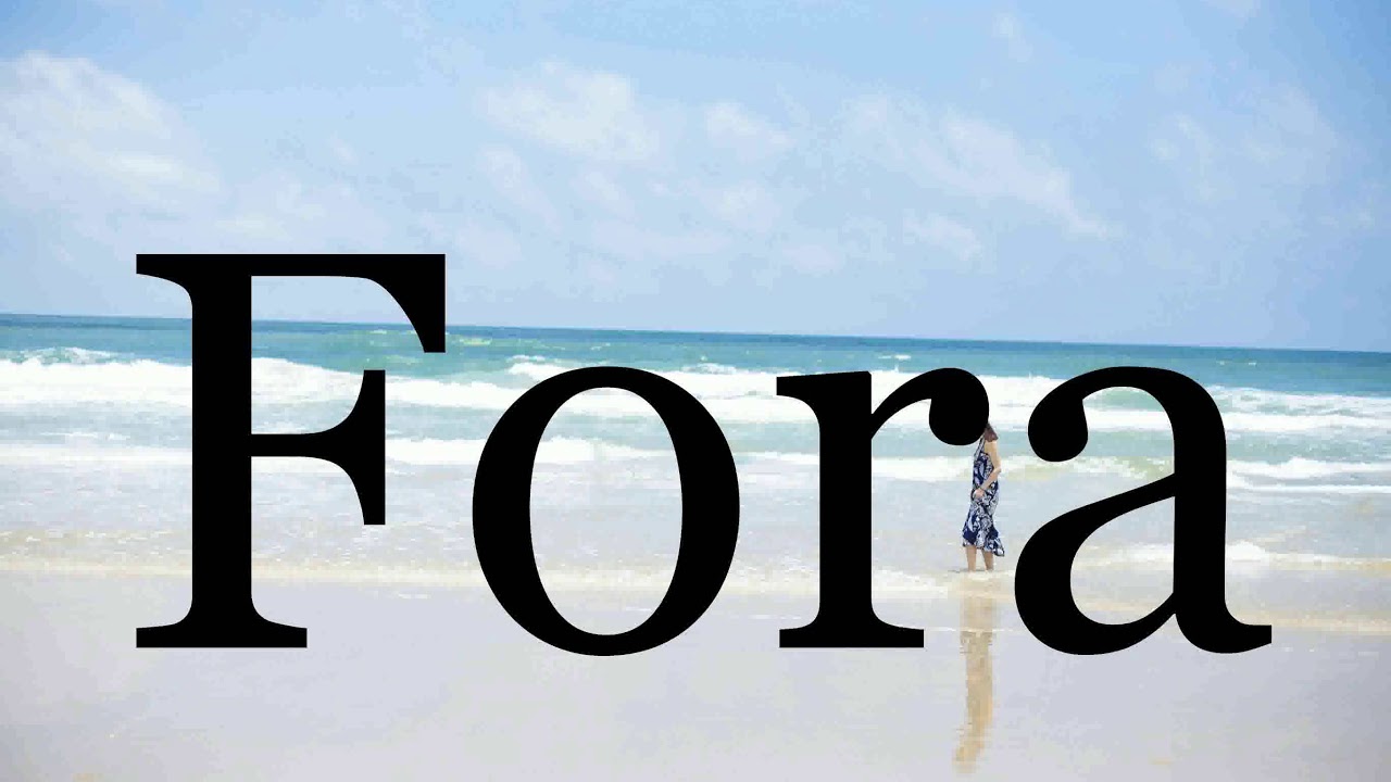 How To Pronounce Fora🌈🌈🌈🌈🌈🌈Pronunciation Of Fora - YouTube