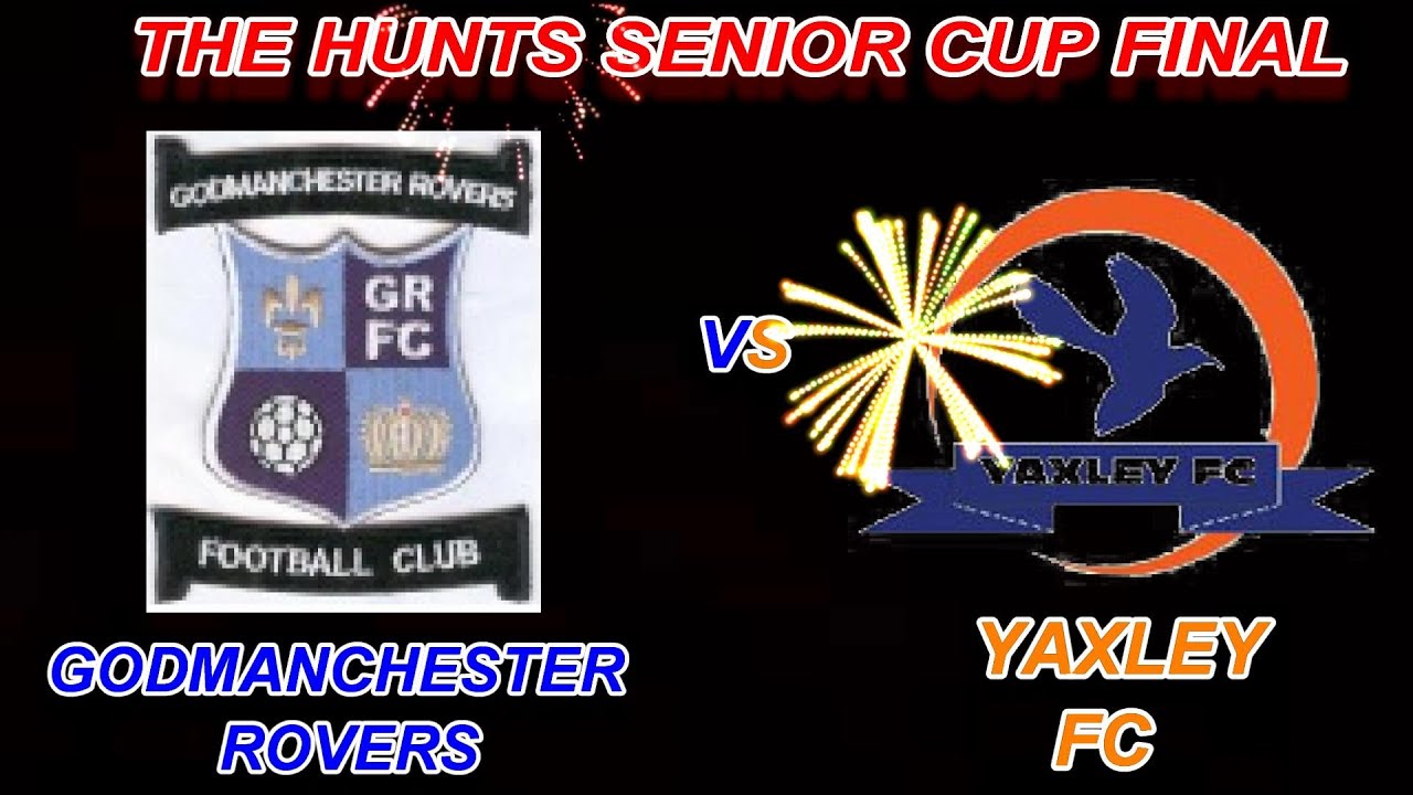 HUNTS SENIOR CUP FINAL OFFICIAL VIDEO!: GODMANCHESTER ROVERS VS YAXLEY ...