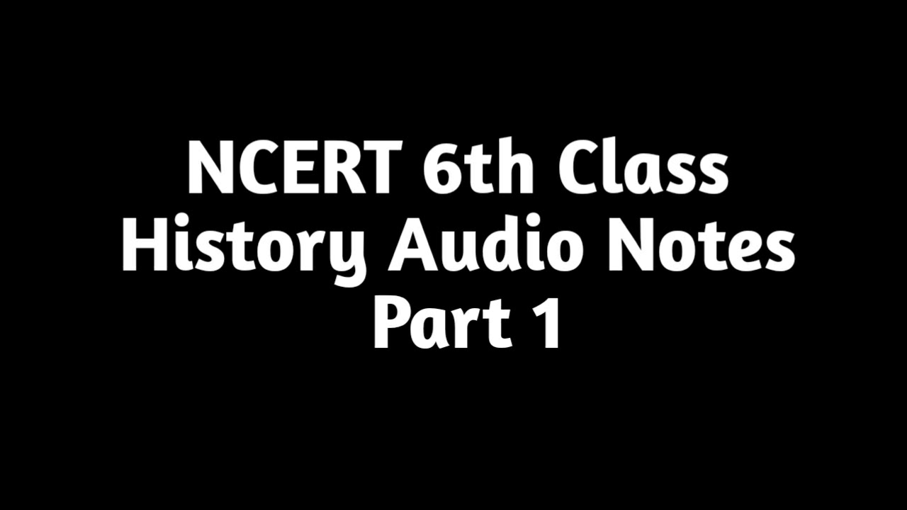 NCERT 6th Class History Audio Notes Part 1 YouTube ncert-6th-class-history-audio-notes-part-1-youtube