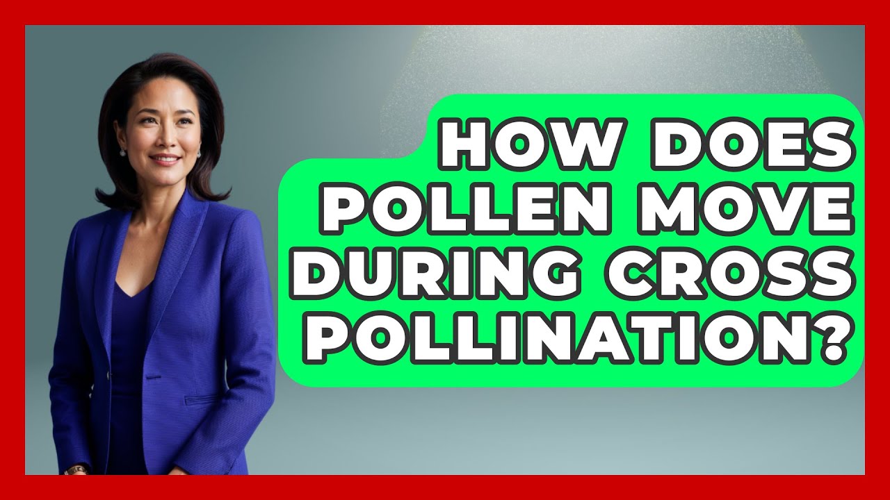 How Does Pollen Move During Cross Pollination? - Ecosystem Essentials ...