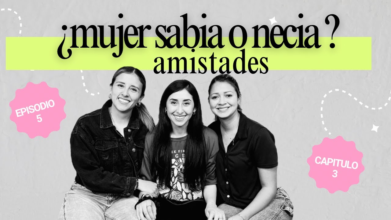 MUJER SABIA O NECIA- AMISTADES QUE EDIFICAN O DESTRUYEN /Episodio 5 - YouTube