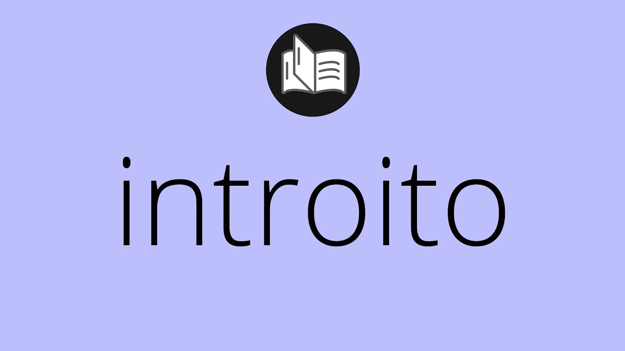 Que significa INTROITO • introito SIGNIFICADO • introito DEFINICIÓN ...
