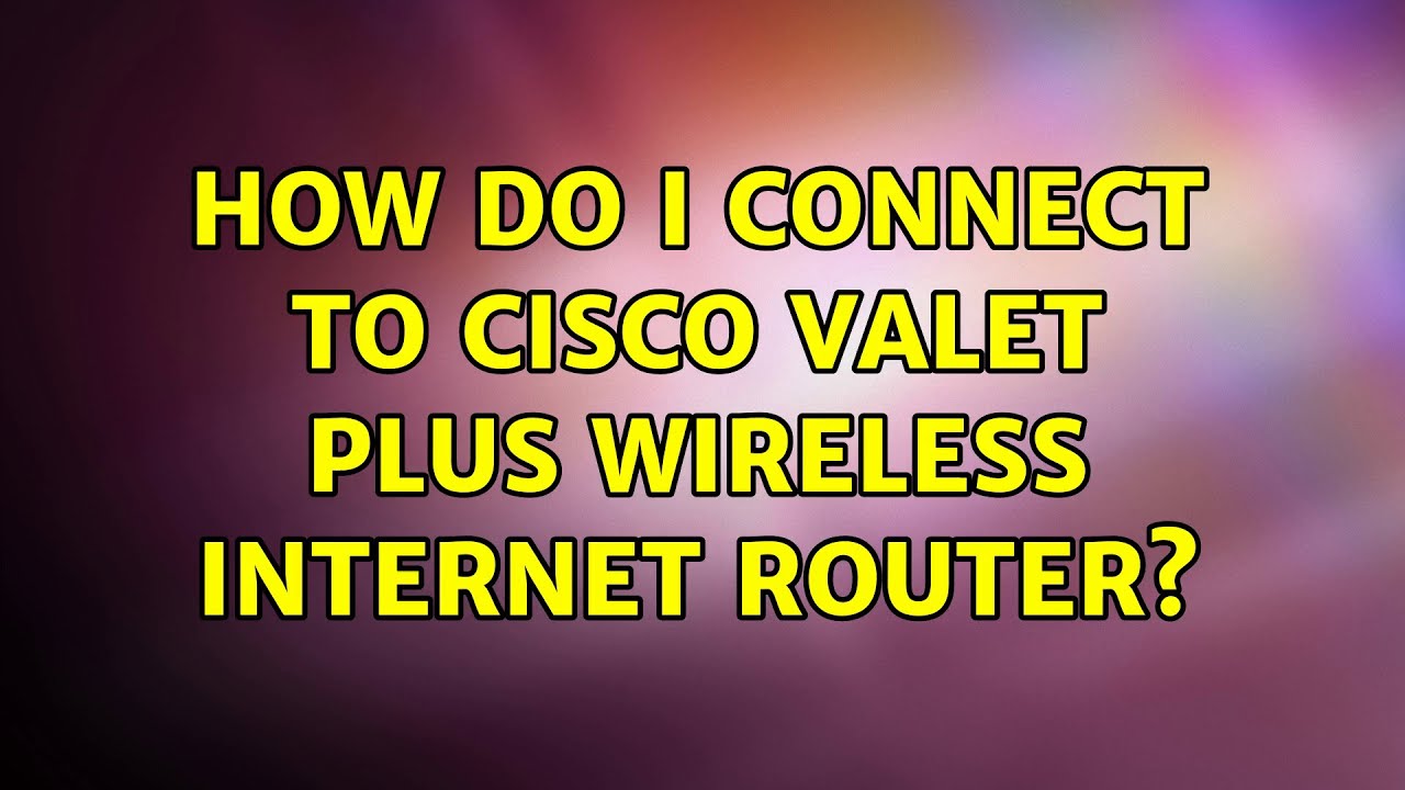 How do I connect to Cisco Valet Plus Wireless Internet Router? - YouTube