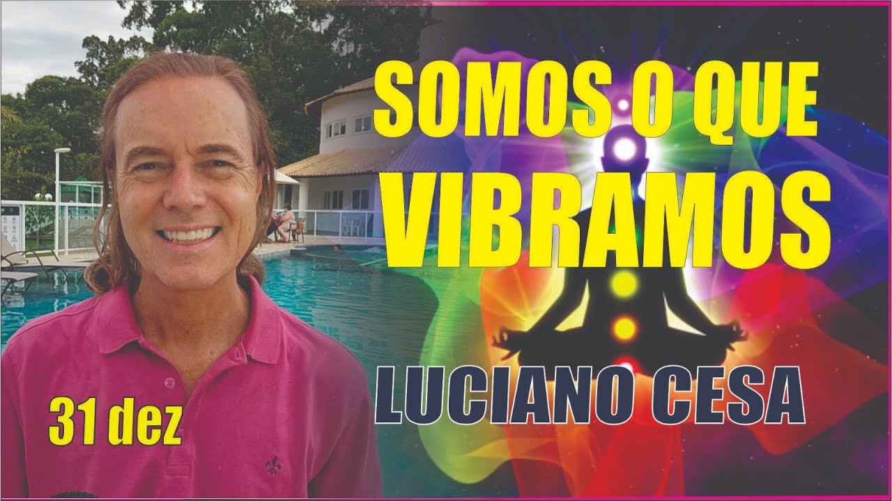 SOMOS O QUE VIBRAMOS! LUCIANO CESA. Compartilhem! - YouTube