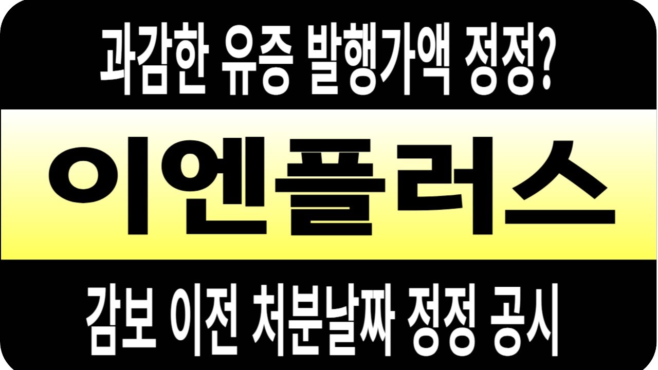 이엔플러스 주가과감한 유증 발행가액 정정 감보 이전 처분날짜 정정 공시 이엔플러스 이엔플러스 주가 이엔플러스 전망 이