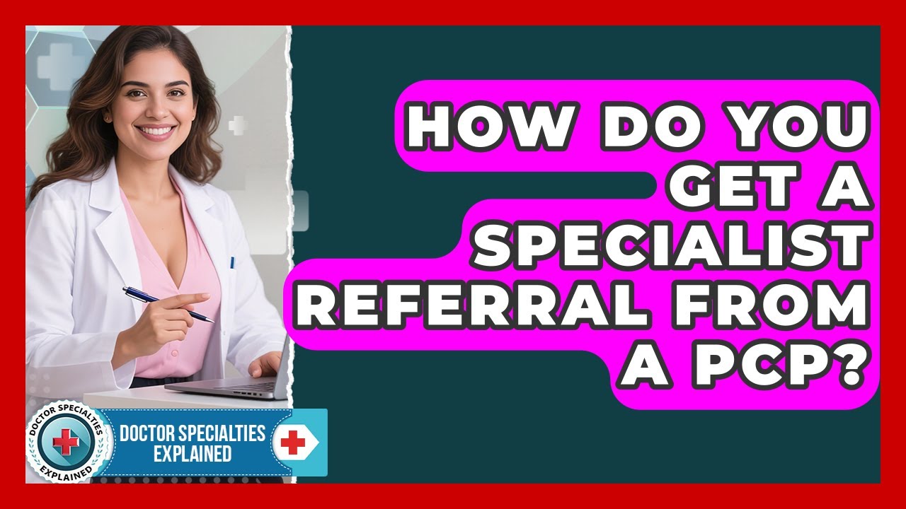 How Do You Get A Specialist Referral From A PCP? - Doctor Specialties ...