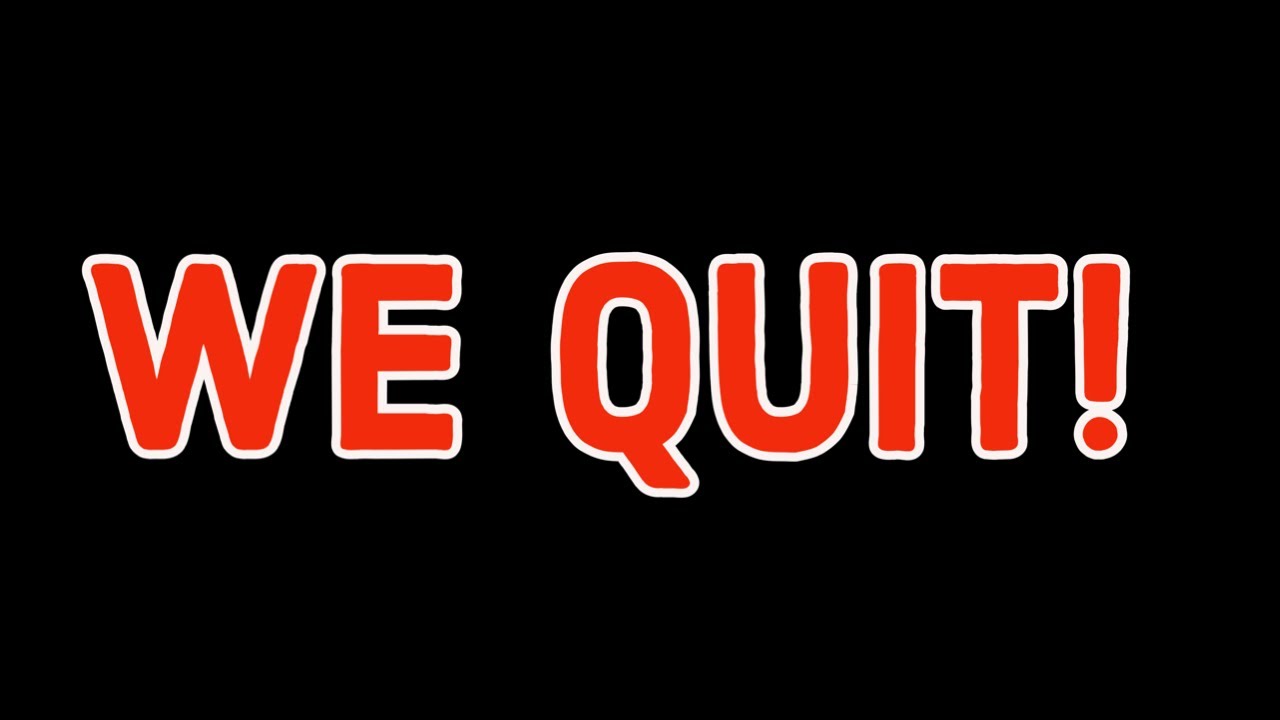 We QUIT !!!!! - YouTube